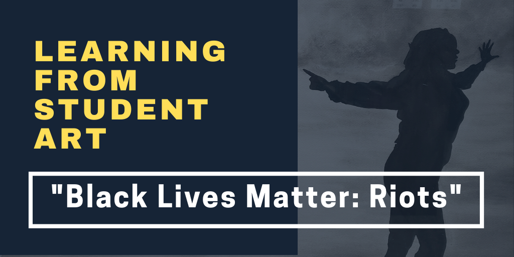 Learning from Student Art: "Black Lives Matter: Riots" - Coates Library